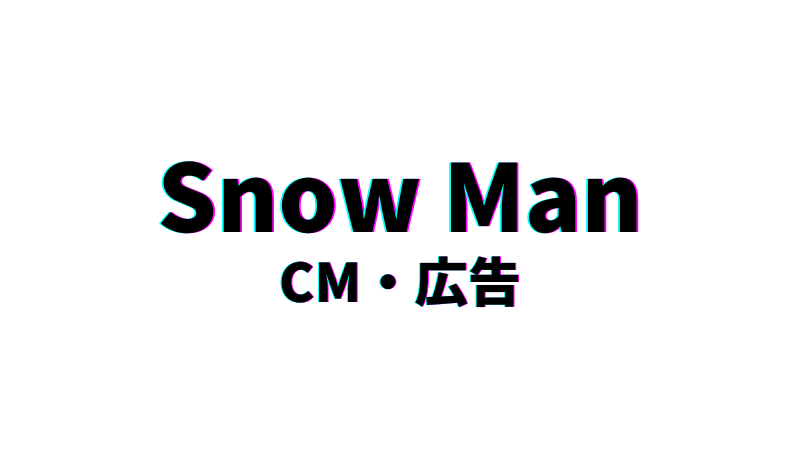【全16社】Snow Man CM・広告まとめ | Snow Man 最新情報まとめ